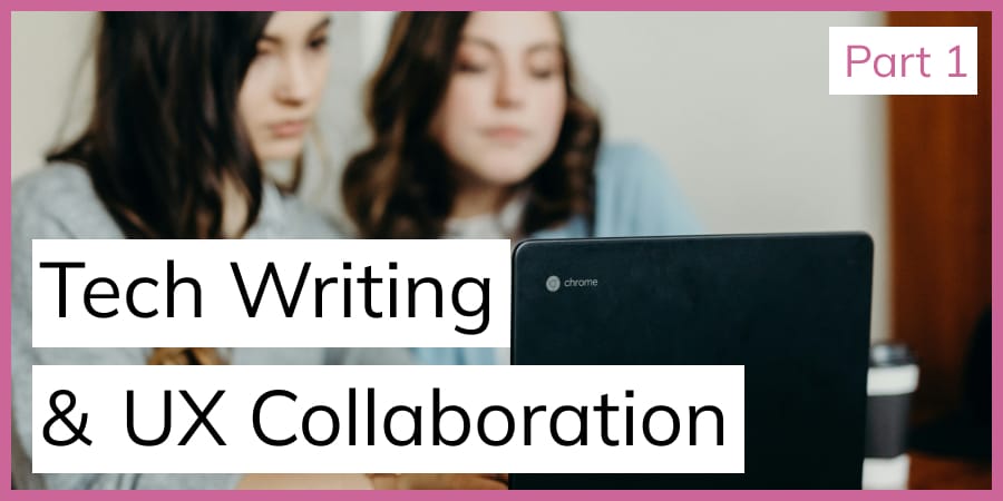 Tech writing and UX - Collaborate together for success (Pt 1)